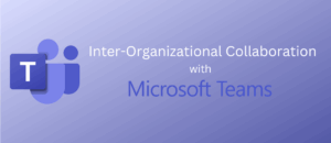 A Guide to Inter-Organizational Collaboration with Microsoft Teams ...