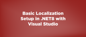 Basic Localization Setup in .NET 8 with Visual Studio | DMC, Inc.